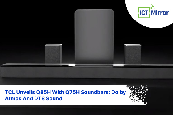 TCL Unveils Q85H With Q75H Soundbars | ICT-Mirror
